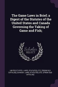 The Game Laws in Brief; A Digest of the Statutes of the United States ...