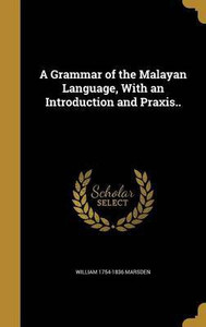 A Grammar of the Malayan Language, With an Introduction and Praxis ...