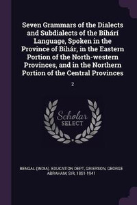 Seven Grammars of the Dialects and Subdialects of the Bihari Language ...