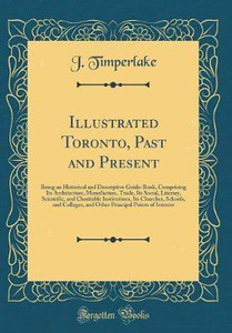 Illustrated Toronto, Past and Present: Being an Historical and ...