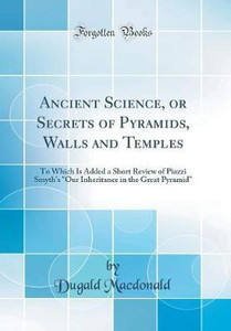 Ancient Science, or Secrets of Pyramids, Walls and Temples: To Which Is ...
