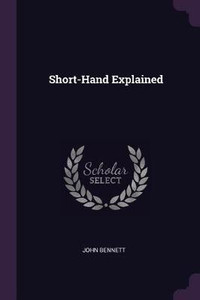 Short-Hand Explained: Buy Short-Hand Explained by Bennett John Reverand ...