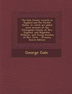 The Gale Family Records in England and the United States, to Which Are ...
