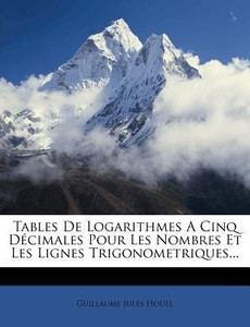 Tables de Logarithmes a Cinq Decimales Pour Les Nombres Et Les Lignes ...