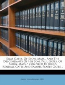 Silas Gates, of Stow, Mass., and the Descendants of His Son, Paul Gates ...
