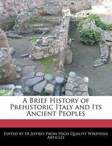 A Brief History of Prehistoric Italy and Its Ancient Peoples: Buy A ...