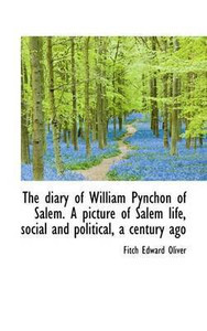 The Diary of William Pynchon of Salem. a Picture of Salem Life, Social ...