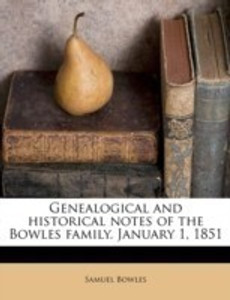 Genealogical and historical notes of the Bowles family. January 1, 1851 ...