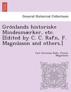 Grönlands historiske Mindesmaerker, etc. [Edited by C. C. Rafn, F ...