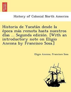 Historia de Yucatán desde la época más remota hasta nuestros días ...