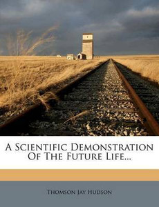 A Scientific Demonstration of the Future Life...: Buy A Scientific ...