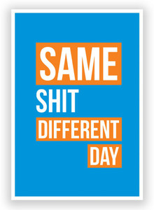 Same Shit Different Day Motivational Wall Art Poster 12 x 18 Inch Paper ...