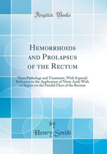 Hemorrhoids and Prolapsus of the Rectum: Their Pathology and Treatment ...