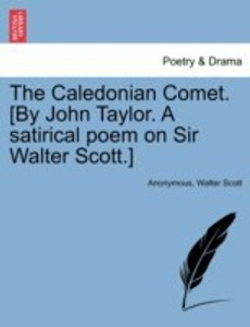 The Caledonian Comet. [By John Taylor. a Satirical Poem on Sir Walter ...