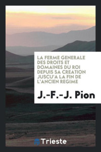 La Ferme Generale Des Droits Et Domaines Du Roi Depuis Sa Creation ...
