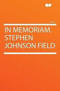 In Memoriam. Stephen Johnson Field: Buy In Memoriam. Stephen Johnson ...