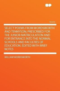 Select Poems From Wordsworth and Tennyson; Prescribed for the Junior ...