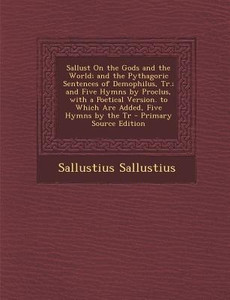 Sallust on the Gods and the World; And the Pythagoric Sentences of ...