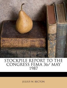Stockpile Report to the Congress Fema 36/ May 1987: Buy Stockpile ...