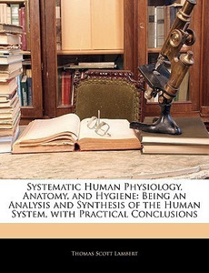 Systematic Human Physiology, Anatomy, and Hygiene: Buy Systematic Human ...