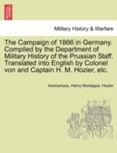 The Campaign of 1866 in Germany. Compiled by the Department of Military ...
