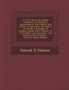 A First Course of English Phonetics, Including an Explanation of the ...