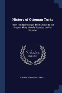 History of Ottoman Turks: Buy History of Ottoman Turks by Creasy Edward ...