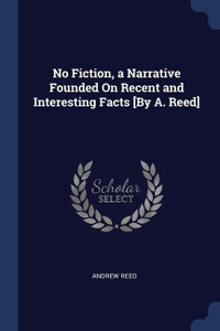 No Fiction, a Narrative Founded On Recent and Interesting Facts [By A ...
