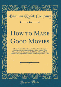 How to Make Good Movies: A Non-Technical Handbook for Those Considering ...
