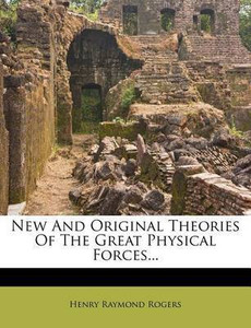 New and Original Theories of the Great Physical Forces...: Buy New and ...