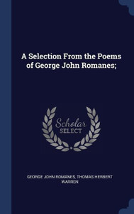 A Selection From the Poems of George John Romanes;: Buy A Selection ...