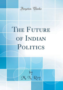 The Future of Indian Politics (Classic Reprint): Buy The Future of ...