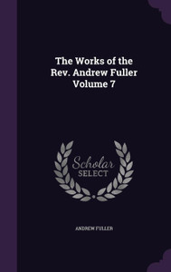 The Works of the Rev. Andrew Fuller Volume 7: Buy The Works of the Rev ...