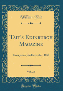Tait's Edinburgh Magazine, Vol. 22: From January to December, 1855 ...