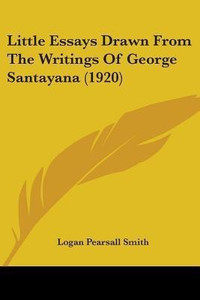 Little Essays Drawn From The Writings Of George Santayana (1920): Buy ...