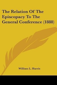 The Relation Of The Episcopacy To The General Conference (1888): Buy ...
