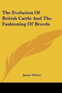 The Evolution Of British Cattle And The Fashioning Of Breeds: Buy The ...