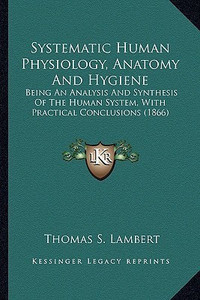 Systematic Human Physiology, Anatomy And Hygiene: Buy Systematic Human ...
