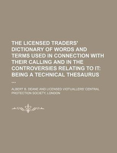 The Licensed Traders' Dictionary of Words and Terms Used in Connection ...