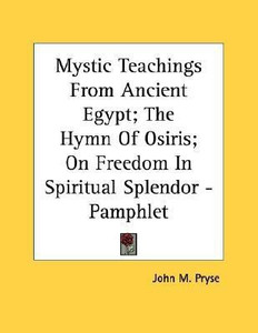Mystic Teachings From Ancient Egypt; The Hymn Of Osiris; On Freedom In ...