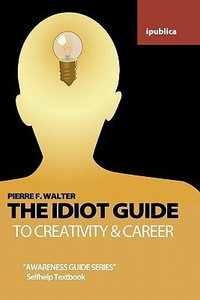 The Idiot Guide to Creativity and Career: Buy The Idiot Guide to ...