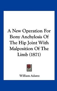 A New Operation for Bony Anchylosis of the Hip Joint with Malposition ...