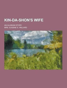 Kin-Da-Shon's Wife; An Alaskan Story: Buy Kin-Da-Shon's Wife; An ...