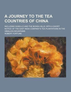 A Journey to the Tea Countries of China; Including Sung-Lo and the ...