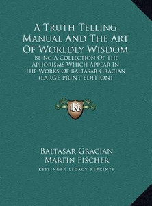 A Truth Telling Manual And The Art Of Worldly Wisdom: Buy A Truth ...