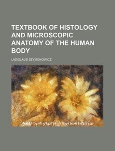 Textbook of Histology and Microscopic Anatomy of the Human Body: Buy ...