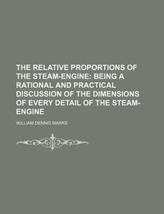 The Relative Proportions of the Steam-Engine; Being a Rational and ...