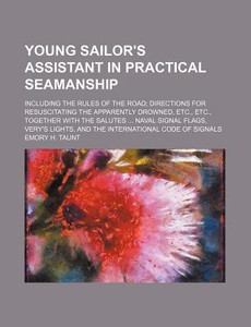 Young Sailor's Assistant in Practical Seamanship; Including the Rules ...