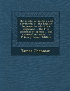 The Music, or Melody and Rhythmus of the English Language; In Which Are ...