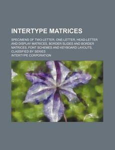 Intertype Matrices; Specimens of Two-Letter, One-Letter, Head-Letter ...